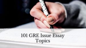 101 GRE Issue Essay Topics | Top GRE Writing Prompts